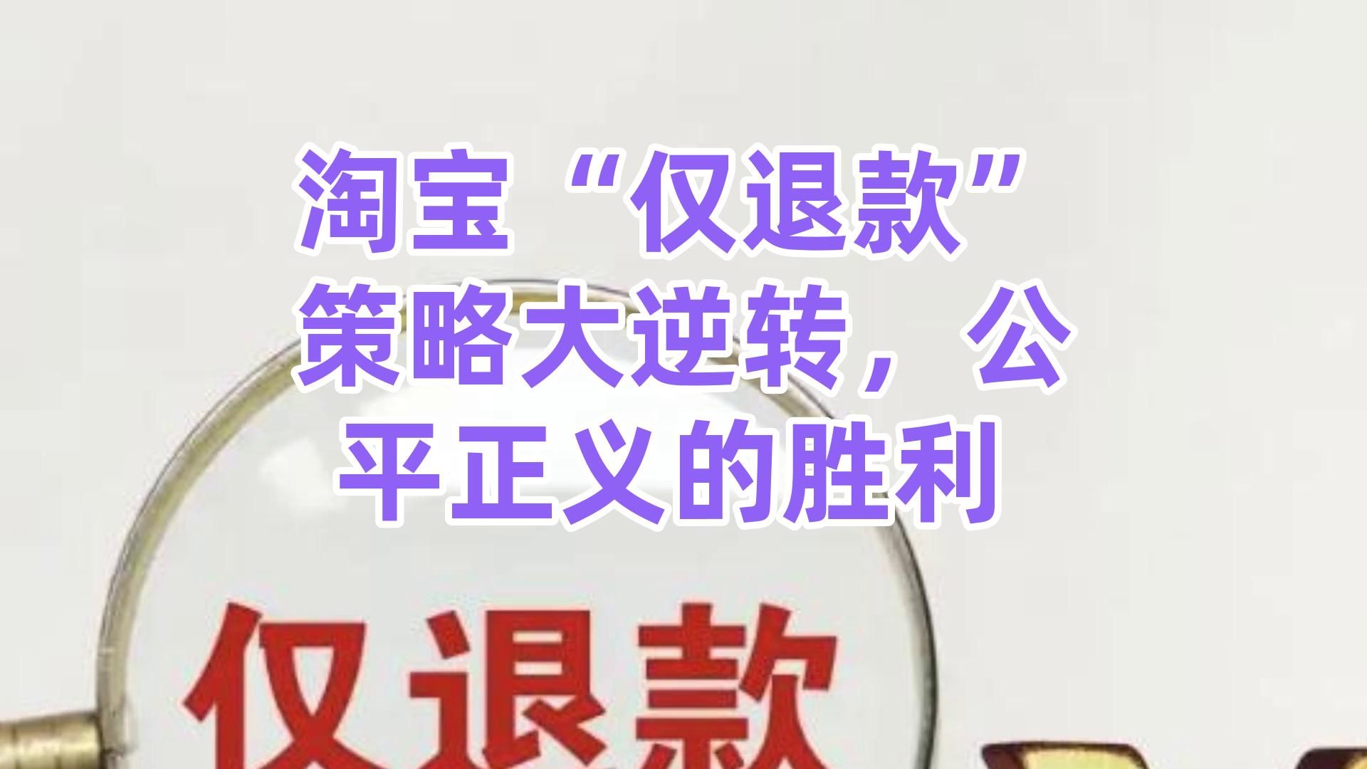 淘宝“仅退款”策略大逆转,公平正义的胜利