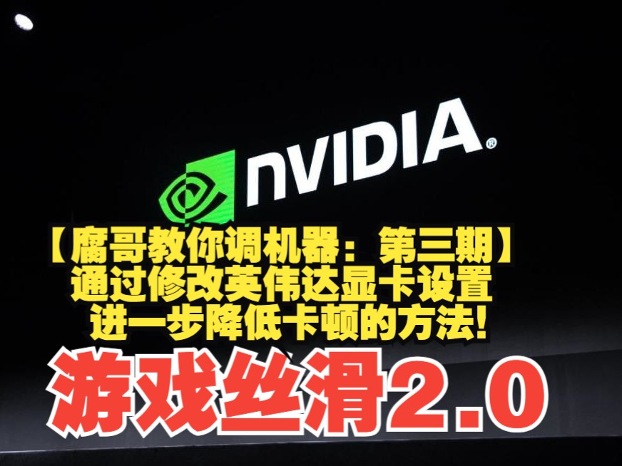 【腐哥教你调机器:第三期】通过修改英伟达显卡设置进一步降低卡顿...