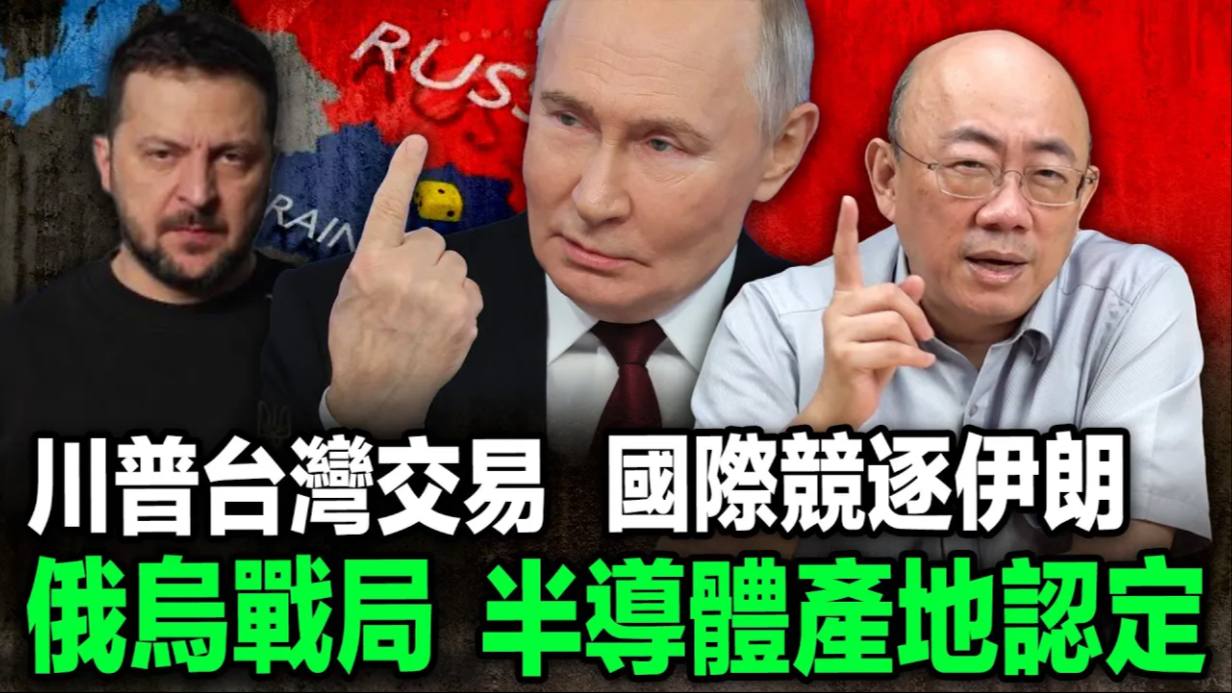 【完整版】川普台湾交易,国际竞逐伊朗,俄乌站在我,半导体产地认定