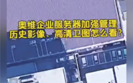 奥维互动地图加强企业版管理,历史影像高清地图怎么看?一键三连后...