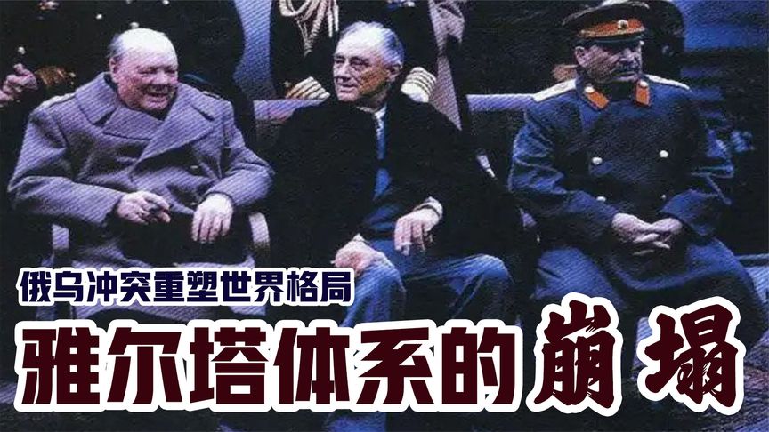 俄乌冲突重塑世界格局,二战后塑造的雅尔塔体系崩塌
