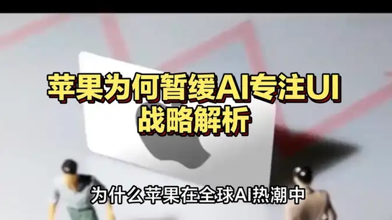 苹果为何暂缓AI专注UI战略解析