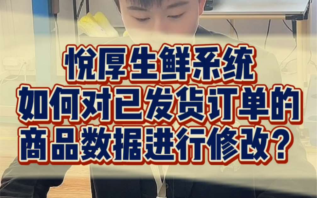 如何对已发货订单的商品数据进行修改?悦厚生鲜系统功能应用。