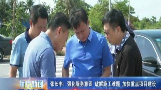 张长丰:强化服务意识 破解施工难题 加快重点项目建设