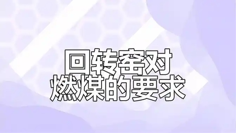 回转窑燃煤要求全解析:热值、挥发分、灰分等关键指标详解