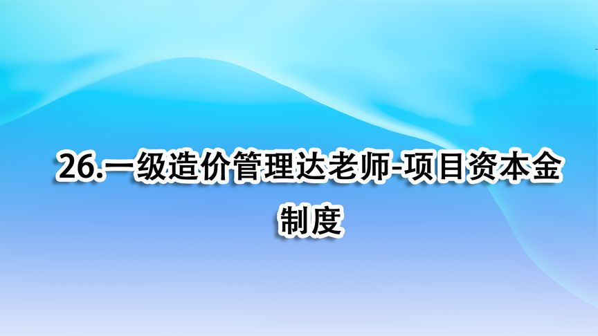 26.一级造价管理达老师项目资本金制度【转载】
