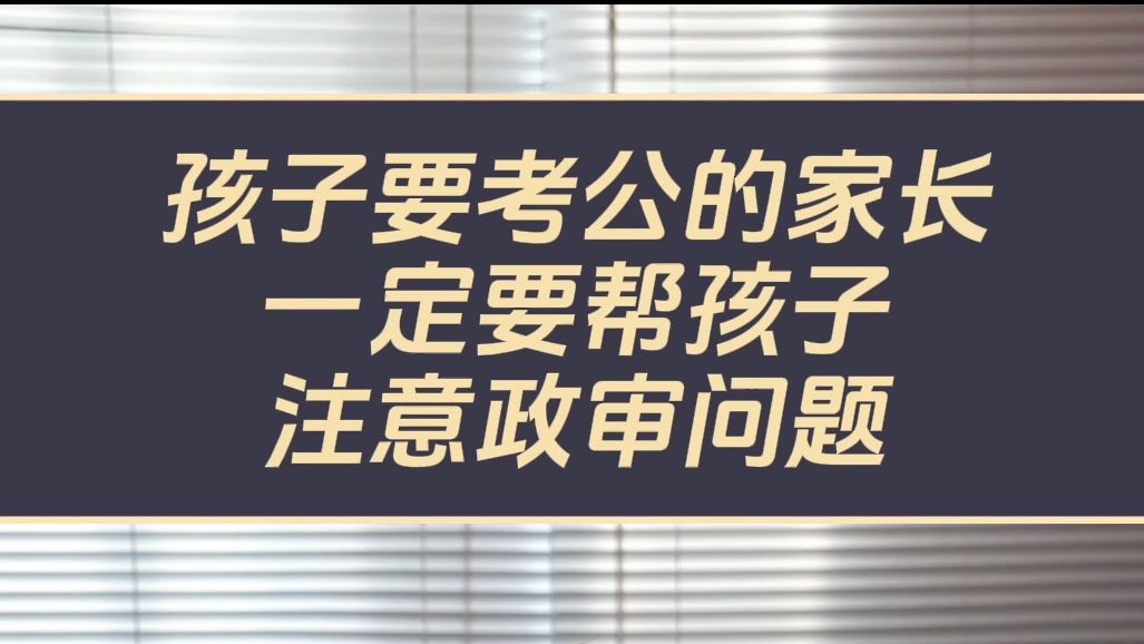 孩子要考公的家长,一定要帮孩子注意政审问题