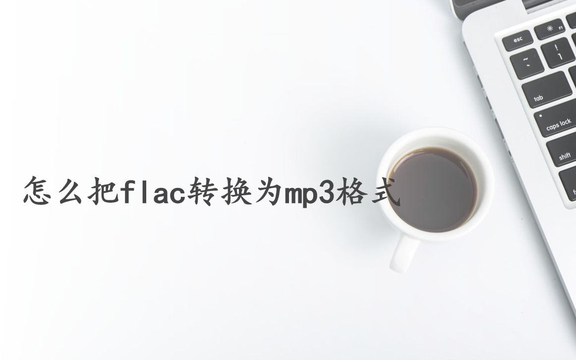 怎么把flac转换为mp3格式——迅捷音频转换器