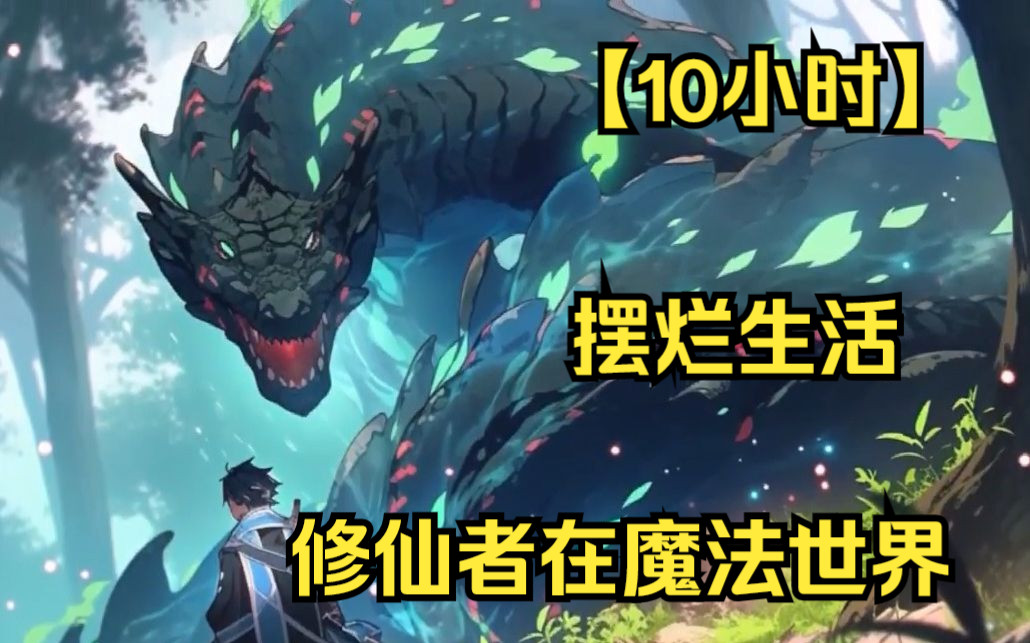 【10小时】《修仙者在魔法世界的摆烂生活》叶枫重生到了一个人人...