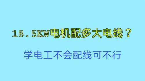 18.5KW电机配多大电线?学电工不会配线可不行,老电工教给你