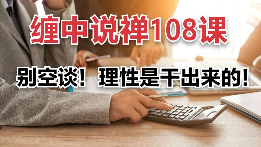 【缠中说禅108课】第4课:别空谈,理性是干出来的!