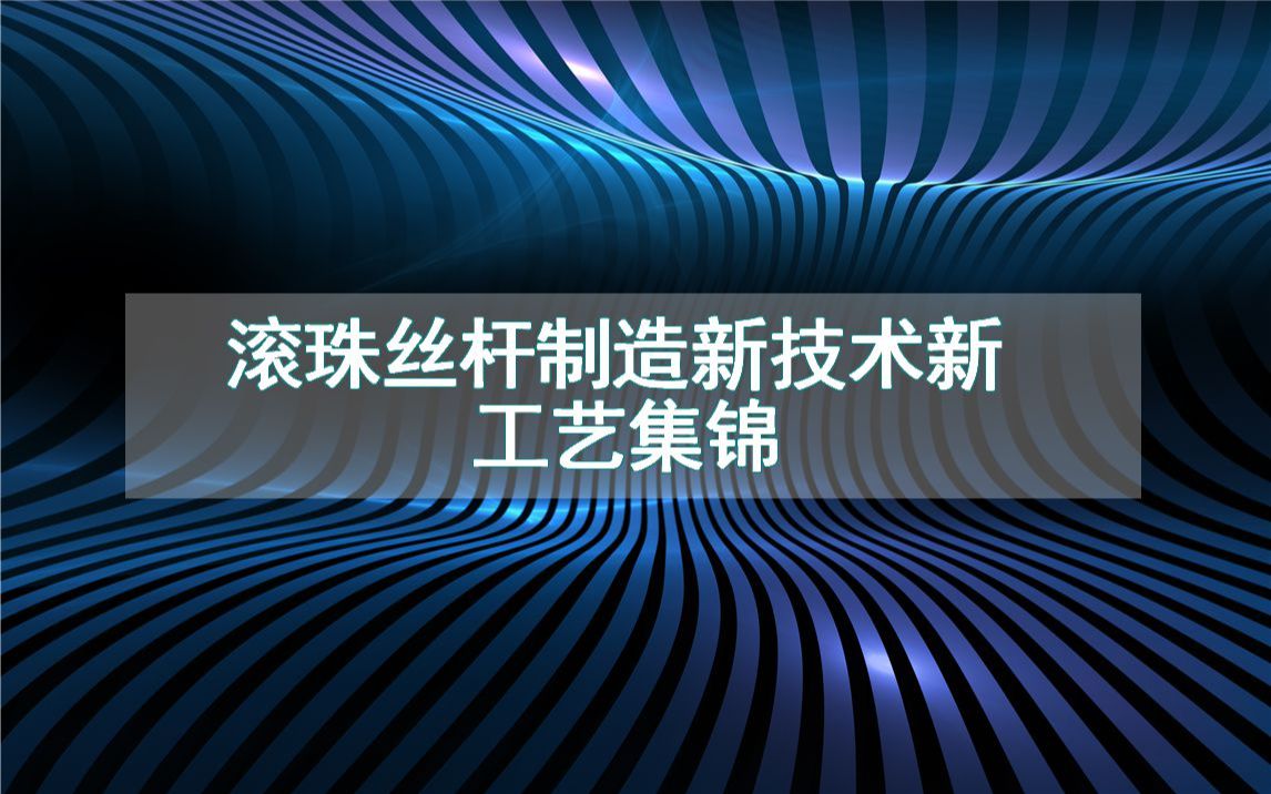 滚珠丝杆制造新技术新工艺集锦(生产制造方法全集)