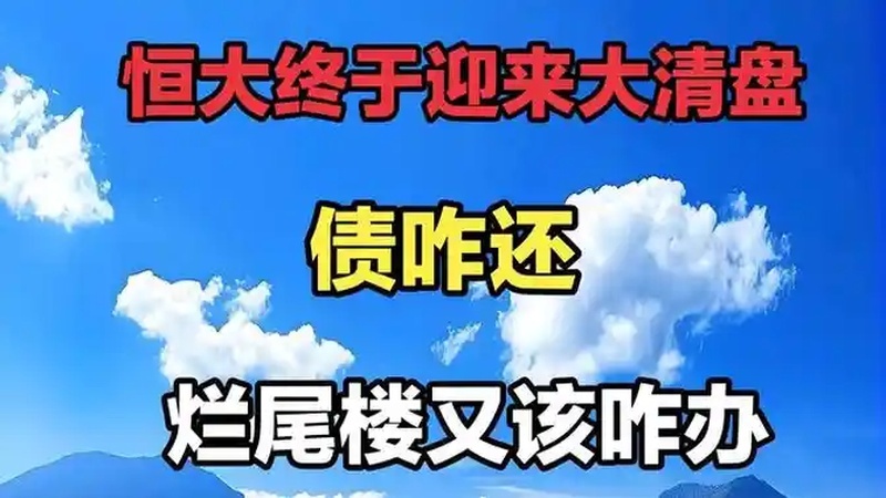 恒大终于迎来大清盘,债咋还?烂尾楼又该咋办?