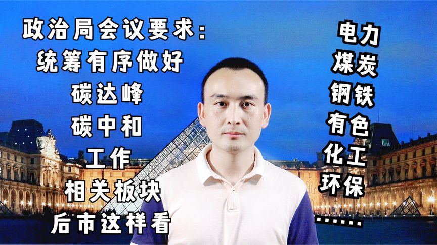 政治局会议要求:统筹有序做好碳达峰 碳中和工作 板块后市这样看