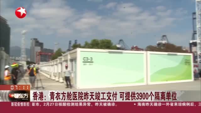 香港:青衣方舱医院昨天竣工交付 可提供3900个隔离单位——医院为...