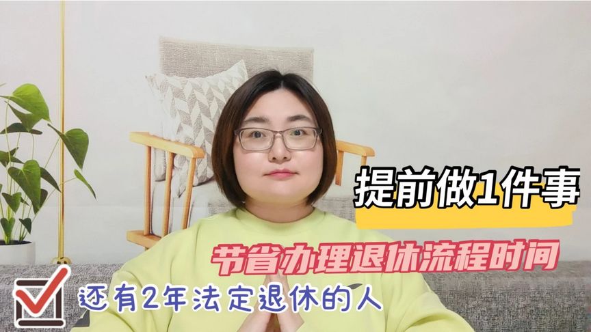 还有2年法定退休的人,提前做这件事,可以节省办理退休流程时间