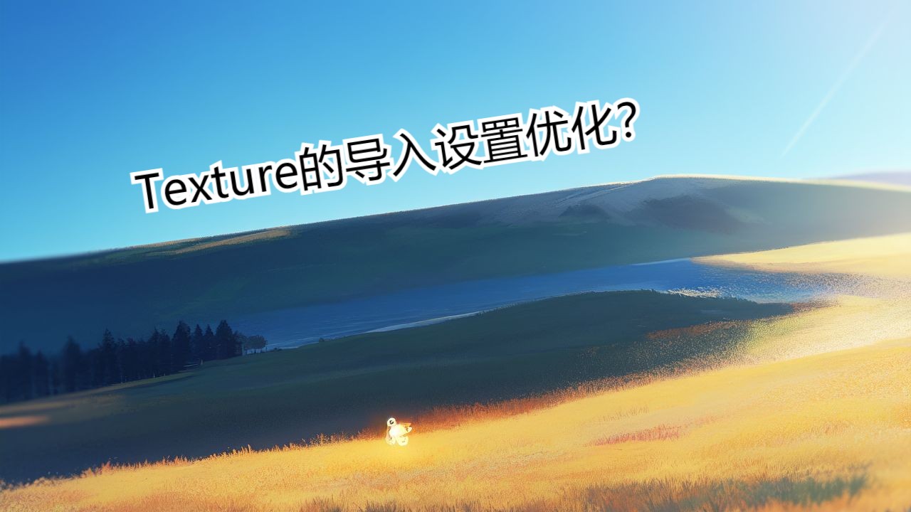 【Unity性能优化:资源】对于Texture的导入设置优化?