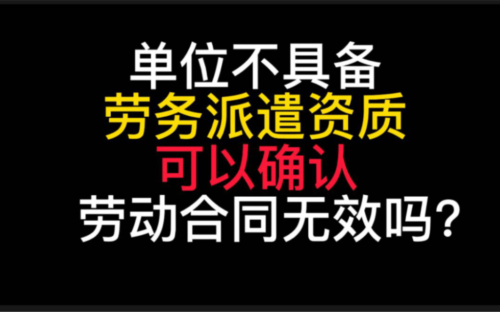 单位没有劳务派遣资质,劳动者可以确认劳动合同无效吗?