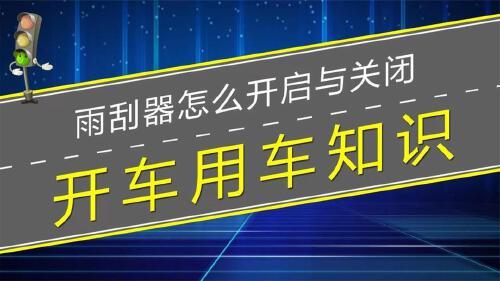 雨刮器怎么开启与关闭?新手开车必须要学会正确盲操作雨刮器