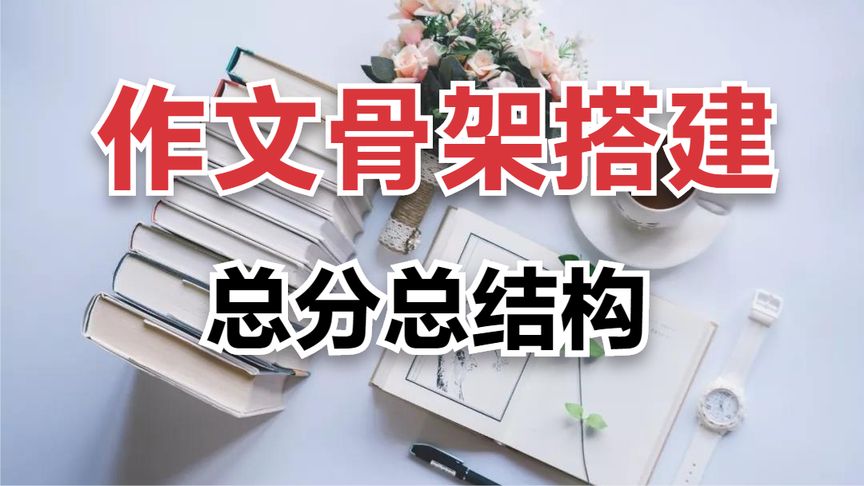 作文骨架很重要,总分总结构来帮你构建
