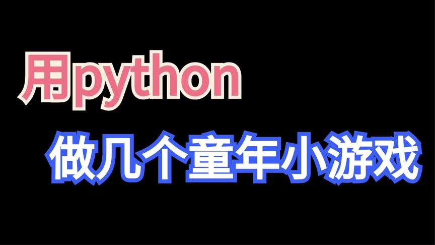小试牛刀！简单用python做了好几个童年小游戏，好玩且有趣