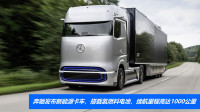 奔驰发布新能源卡车,搭载氢燃料电池,续航里程高达1000公里