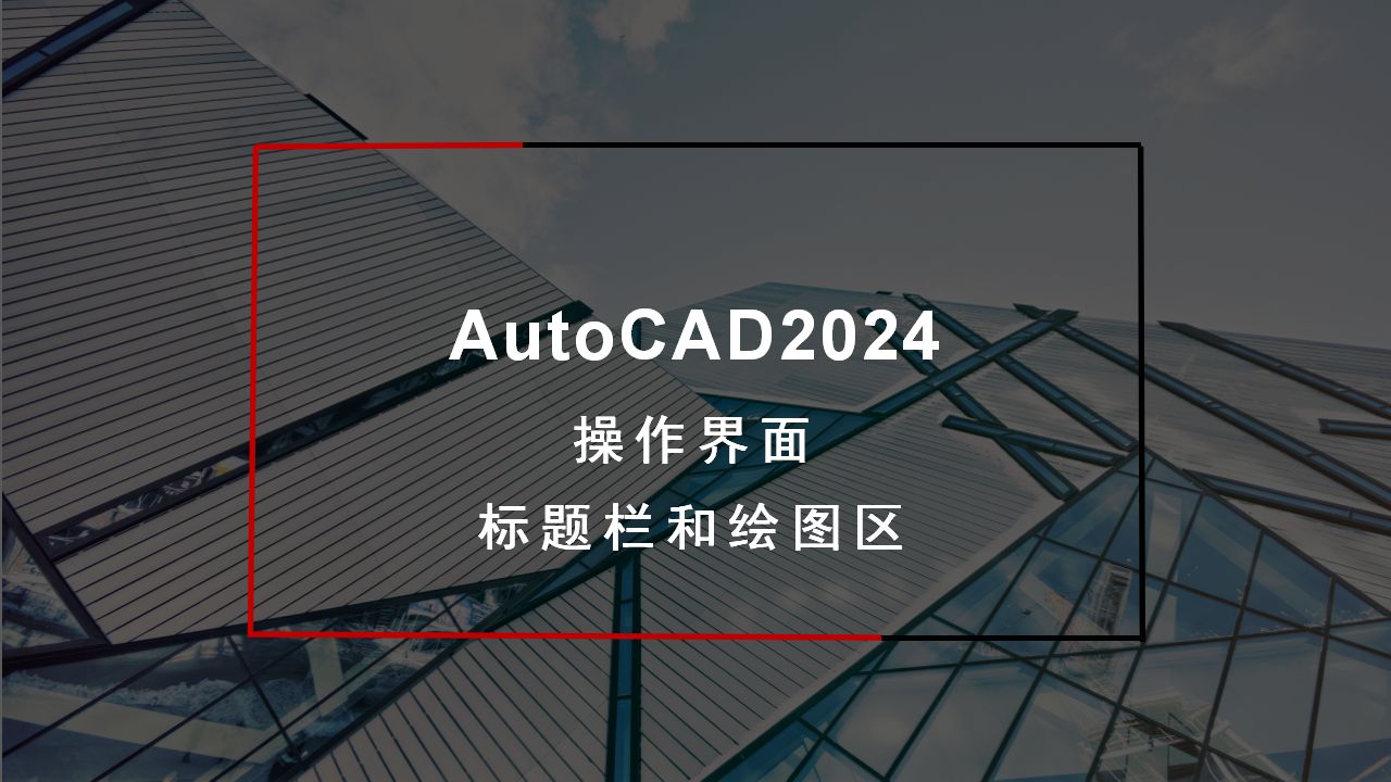 【AutoCAD2024】操作界面-标题栏和绘图区