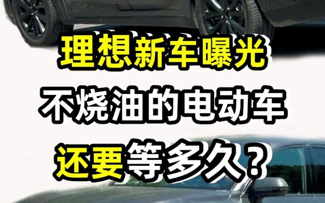 理想新车曝光,不烧油的电动车还要等多久?