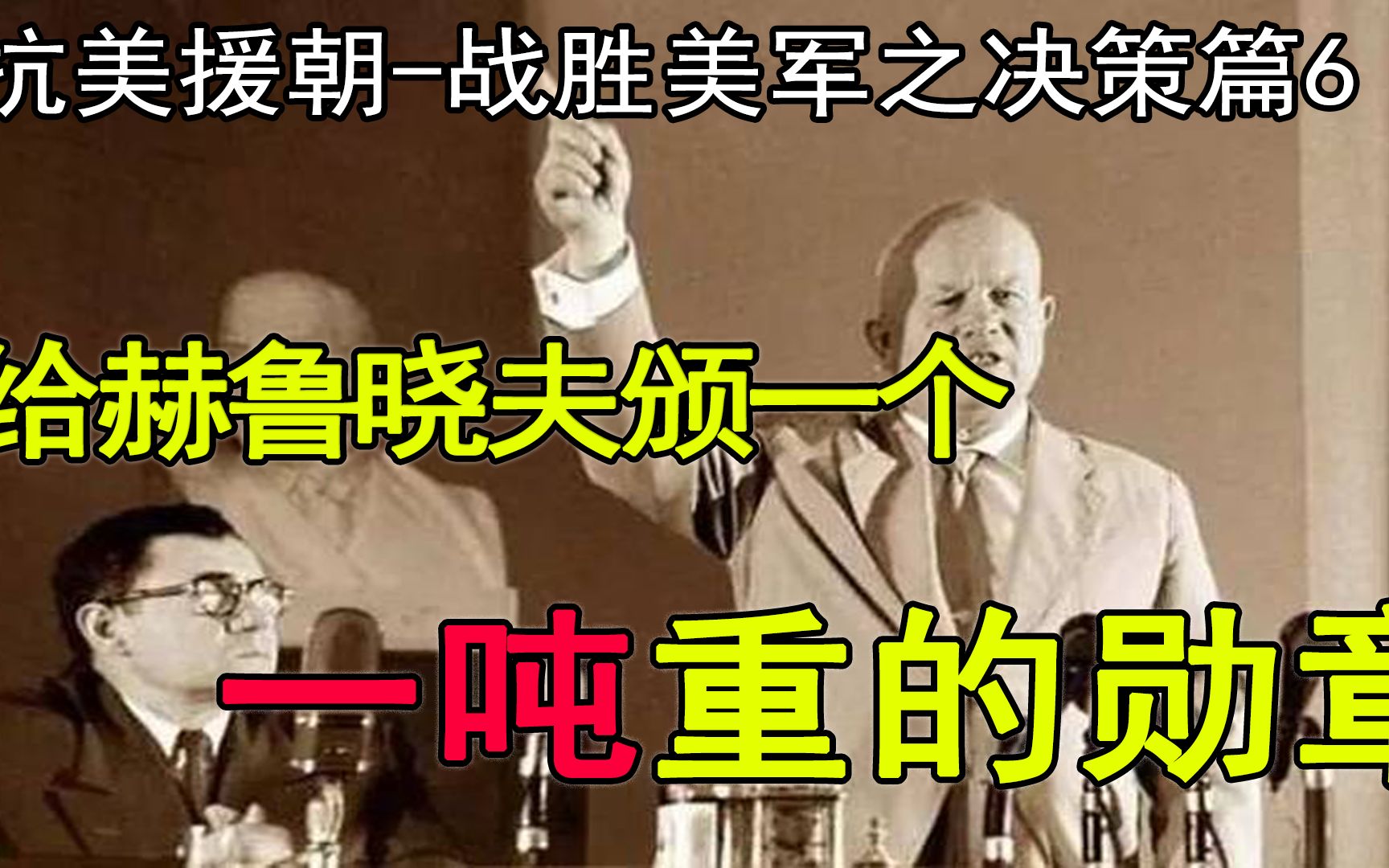 抗美援朝-战胜美军之决策篇6 给赫鲁晓夫颁一个一吨重的勋章!