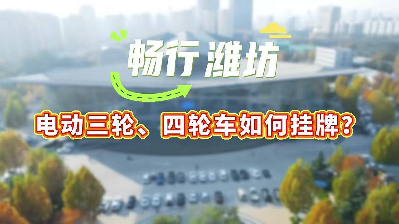 畅行潍坊!电动三轮、四轮车如何挂牌?一个视频给您讲清楚@潍坊交警...