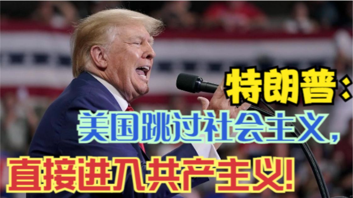 特朗普:美国跳过社会主义,直接进入共产主义!