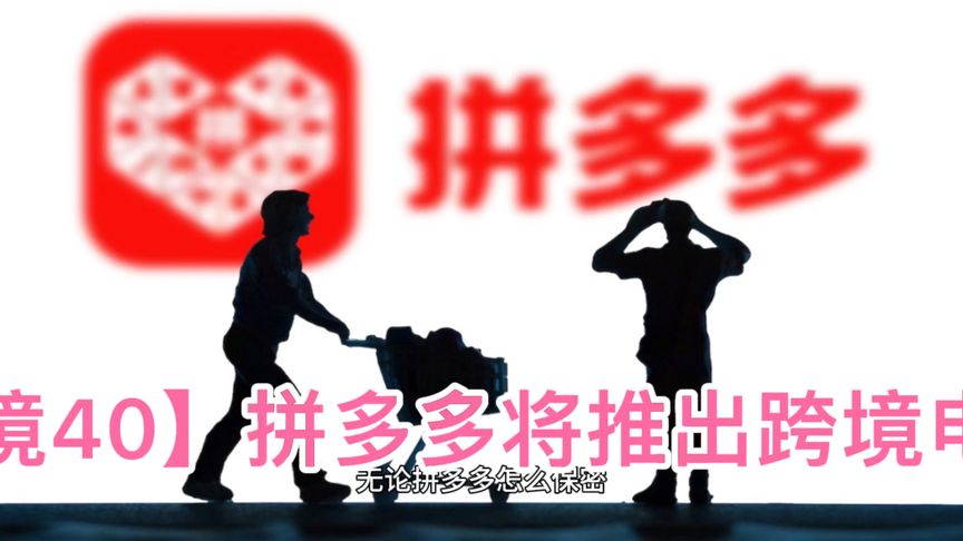 【跨境40】拼多多将推出跨境电商平台 期待着