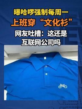 曝哈啰强制每周一上班穿"文化衫" 网友吐槽:这还是互联网公司吗#哈啰...