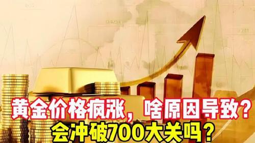 近期黄金价格疯狂上涨,什么原因引发的?冲破700大关早晚的事?