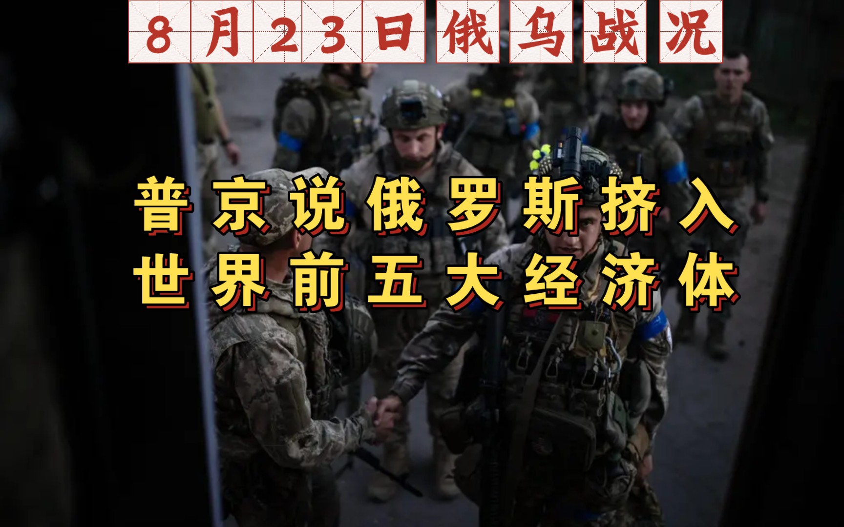 8月23日俄乌战况,普京说俄罗斯挤进世界前五大经济体之列,俄媒称苏罗...