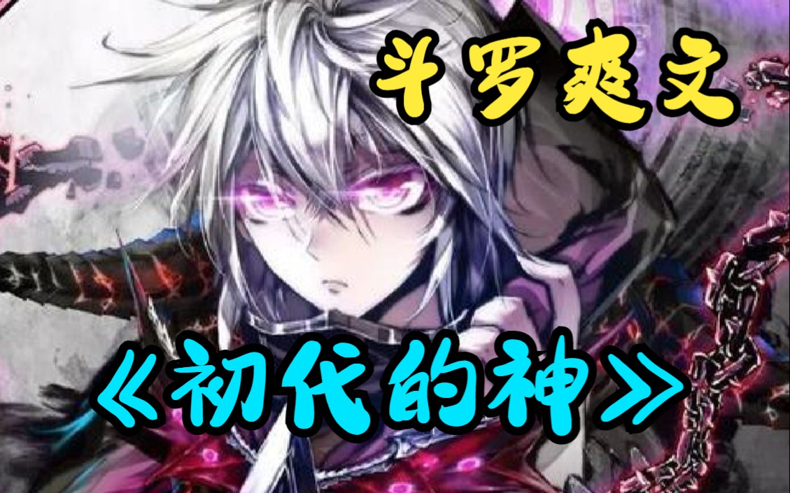 一口气看完斗罗爽文《初代的神》意外穿越到斗罗大陆,得到了上古之...