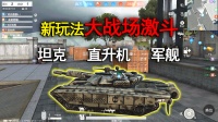 小翔荒野行动 第226集 新玩法“大战场激斗”,有坦克、军舰和直升机,...