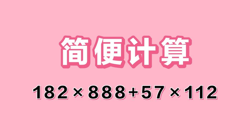 简便计算182×888+57×112,巧妙利用两数互补找公因数,特简单。