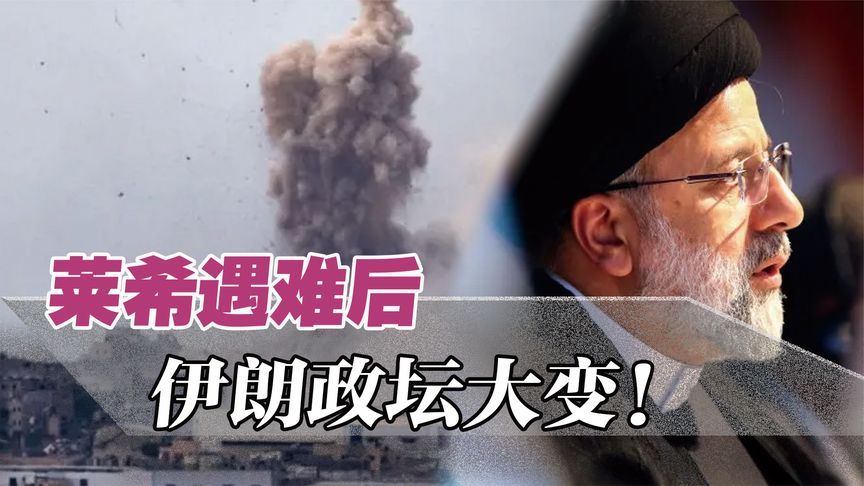 莱希遇难后,伊朗政坛大变!接替者浮出水面?中国值得早做准备