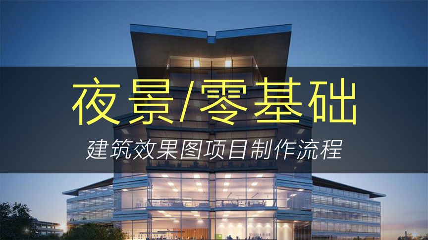 夜景项目制作流程-3DAMX建筑效果图/建筑动画/建筑PS后期