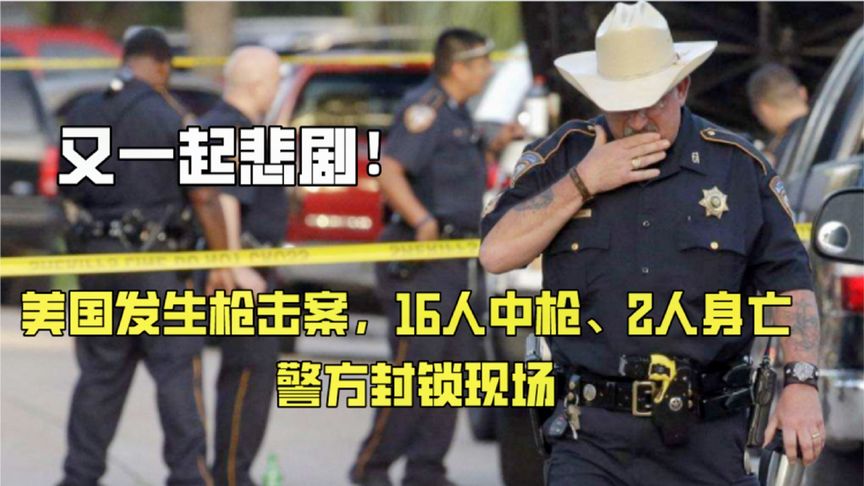 又一起悲剧!美国发生枪击案,16人中枪、2人身亡,警方封锁现场