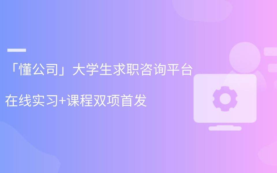 「懂公司」大学生求职咨询平台—在线实习+课程双项首发!