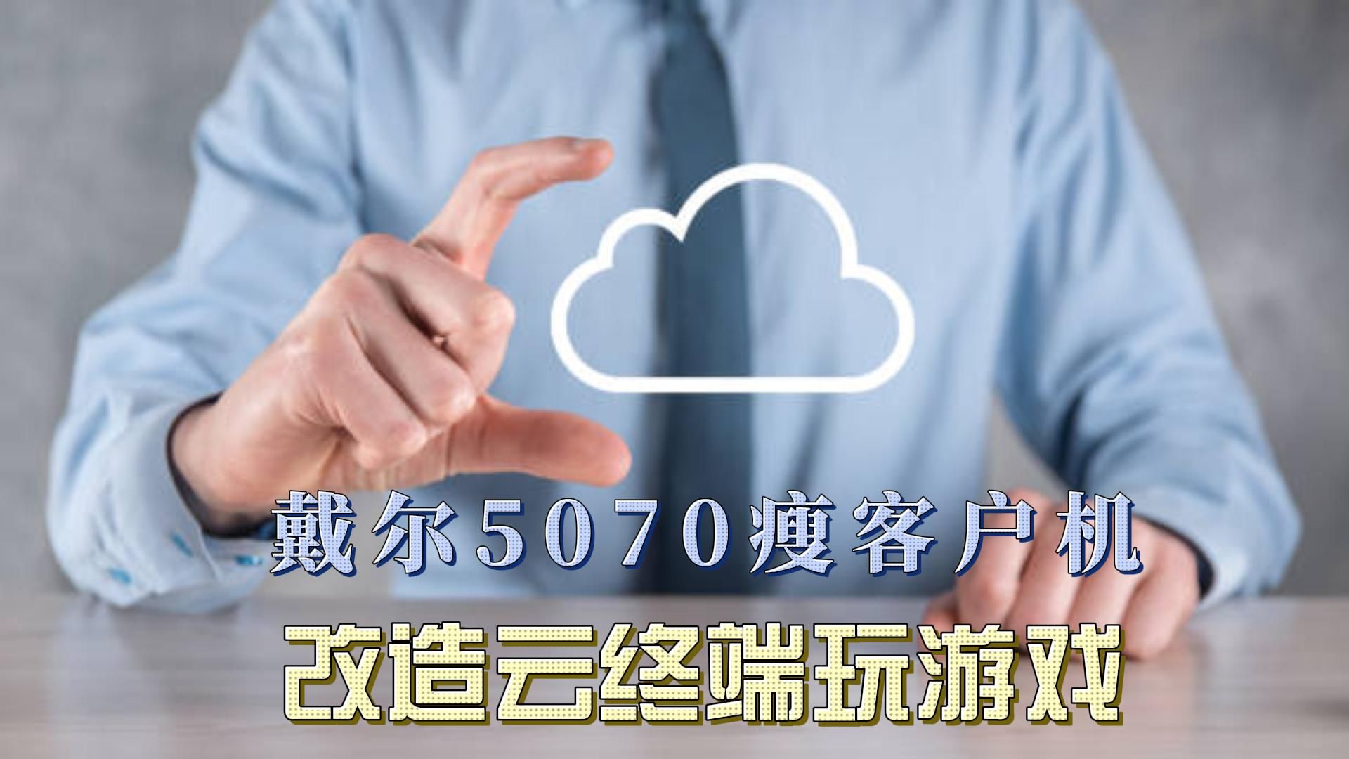 戴尔5070瘦客户机改造成云终端玩游戏