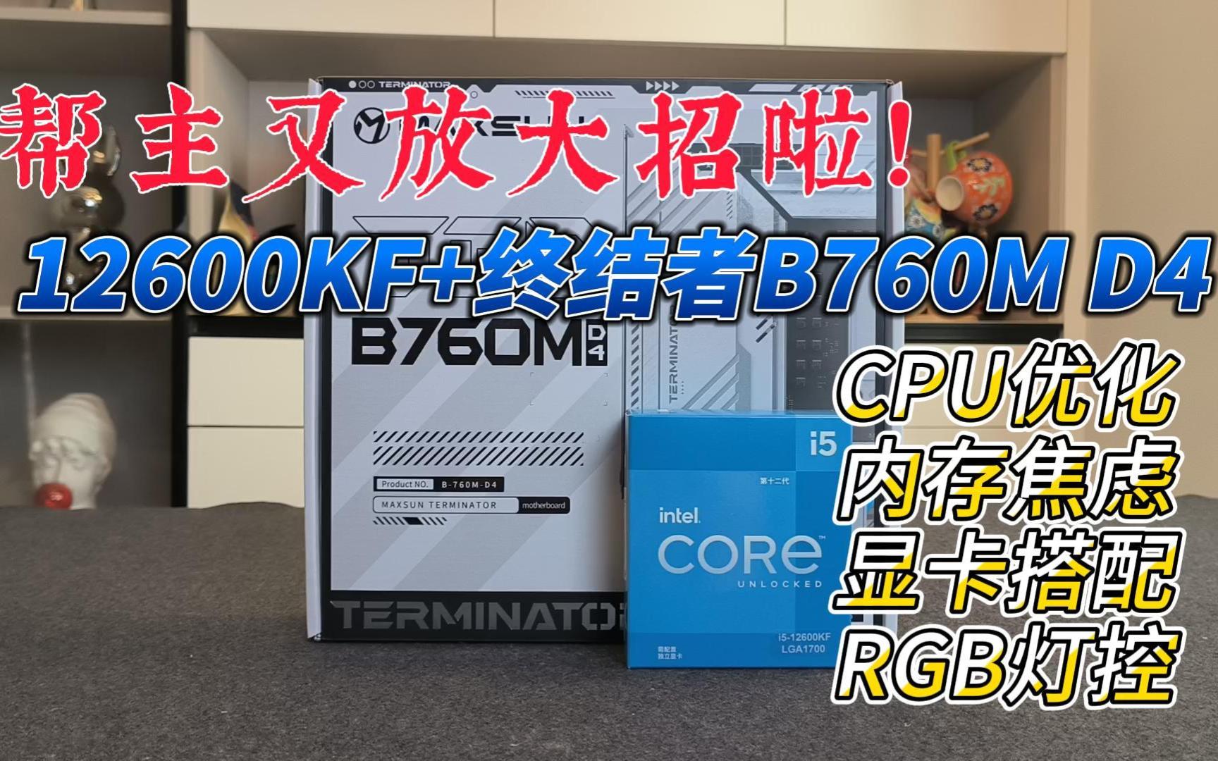 帮主又放大招啦!12600kf+终结者B760M D4,如何发挥全部性能?CPU...