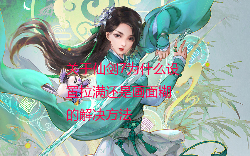 仙剑奇侠传7游戏画面模糊的解决方法