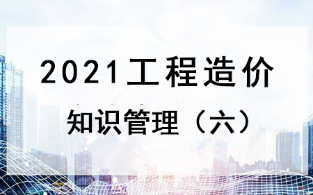 2021一级造价工程师管理精讲知识点-第六章