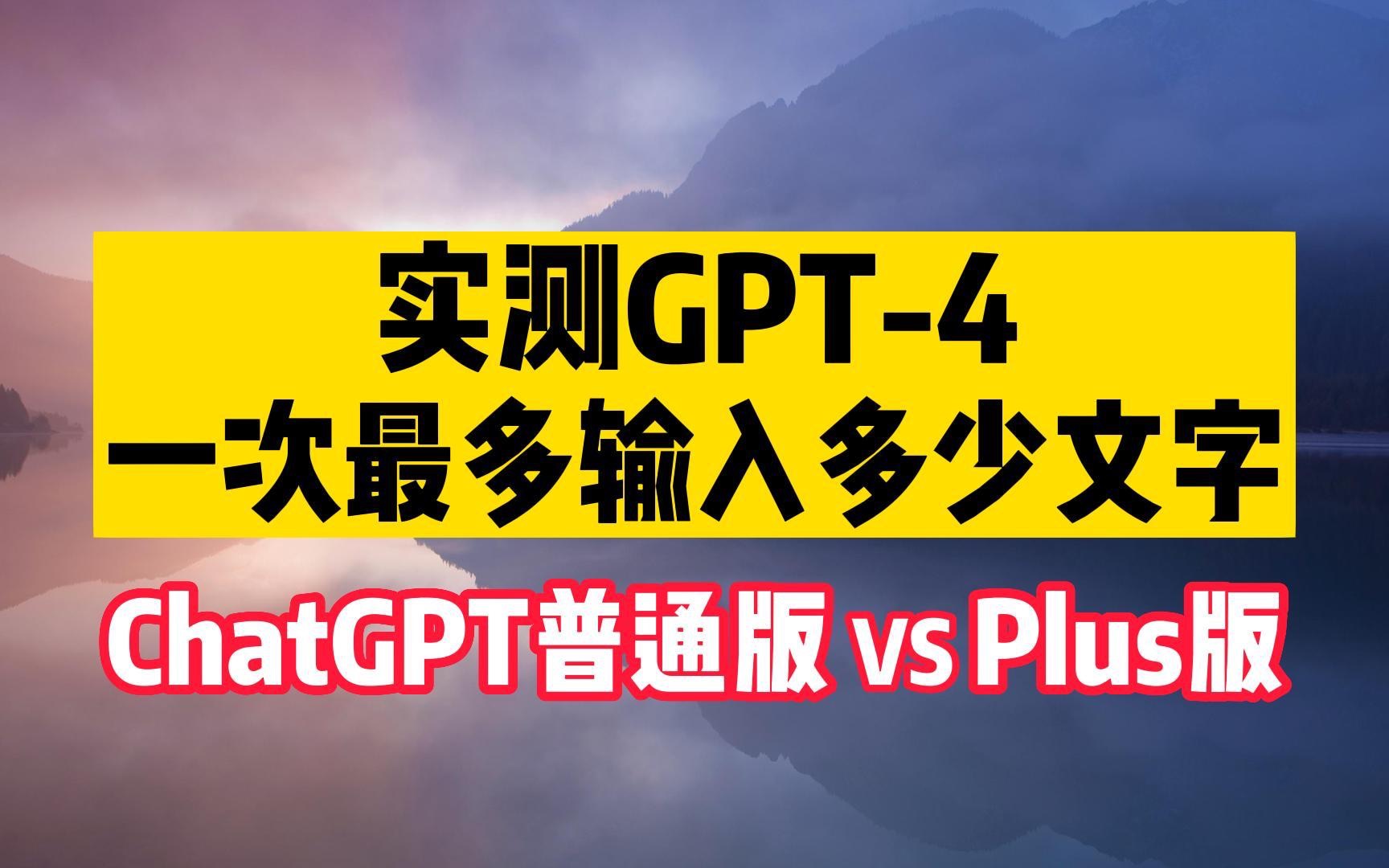实测GPT-4一次最多输入多少文字?ChatGPT普通版与Plus版的对比