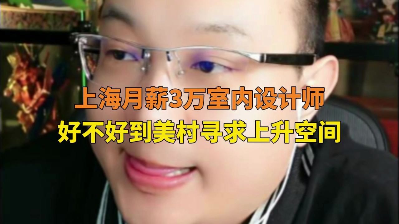 【2024.7.19】上海月薪3万室内设计师 好不好到美村寻求上升空间