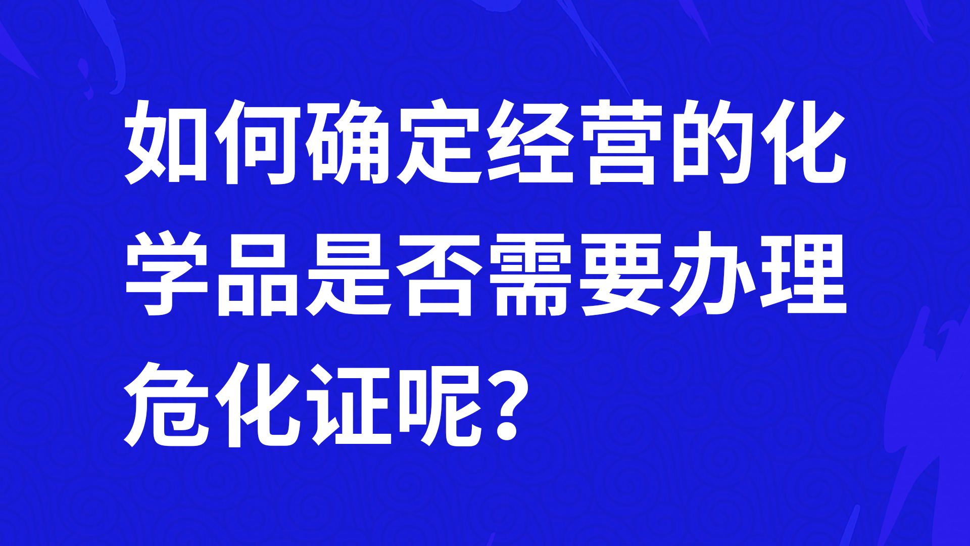如何确定经营的化学品是否需要办理危化证呢?