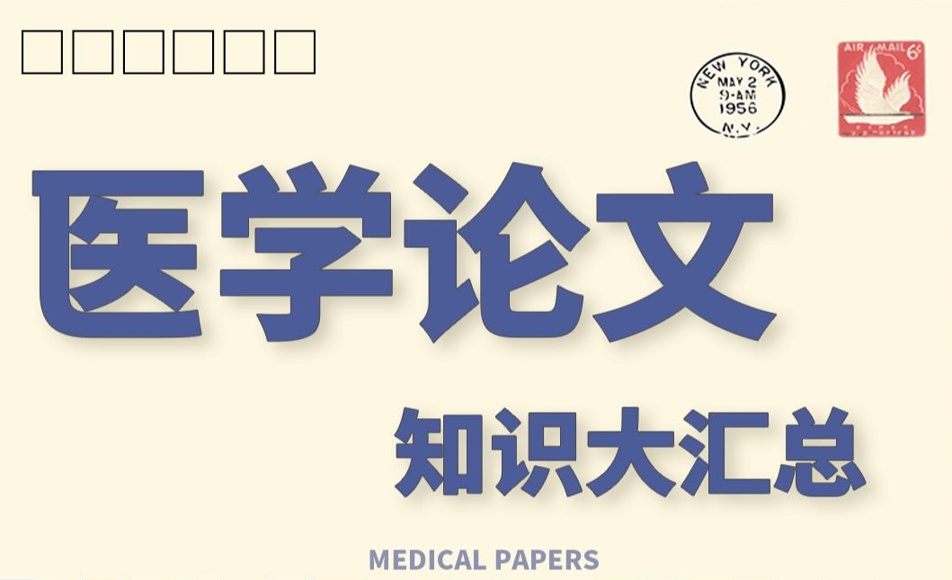 医学论文知识大汇总,手把手教你医学论文怎么写丨实用干货